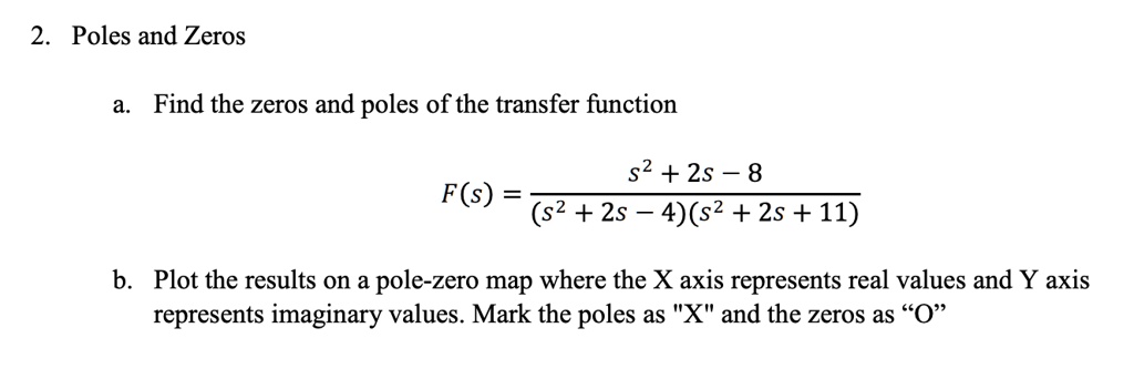 SOLVED: 2. Poles and Zeros Find the zeros and poles of the transfer function s2 + 2s 8 F(s) (52 ...