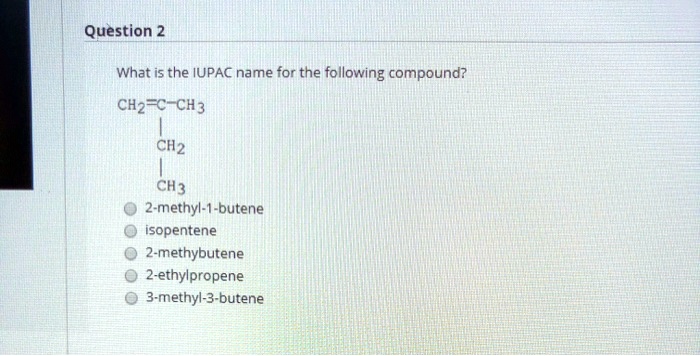 SOLVED: What is the IUPAC name for the following compound? CH3CH=C-CH3 CH2 CH3 2-methyl-|-butene ...