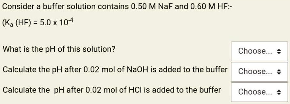 SOLVED: Consider a buffer solution contains 0.50 M NaF and 0.60 M HR (Ka (HF) = 5.0 x 10-4 What ...