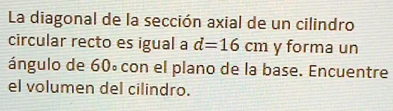 SOLVED: La diagonal de la seccion axial de un cilindro circular recto ...