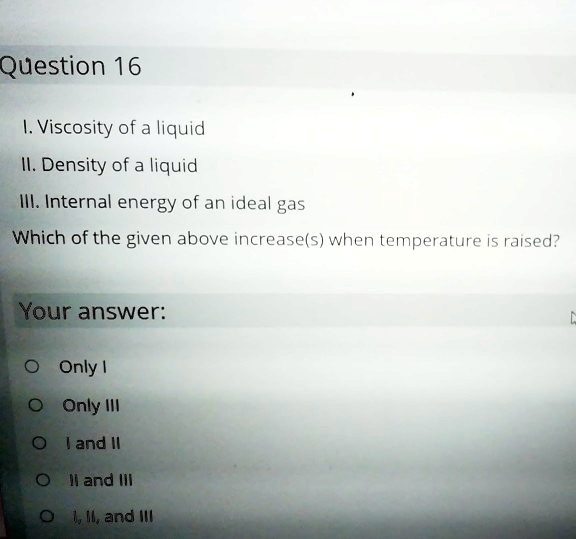 SOLVED: Question 16 1. Viscosity of a liquid Density of a liquid III: Internal energy of an ...