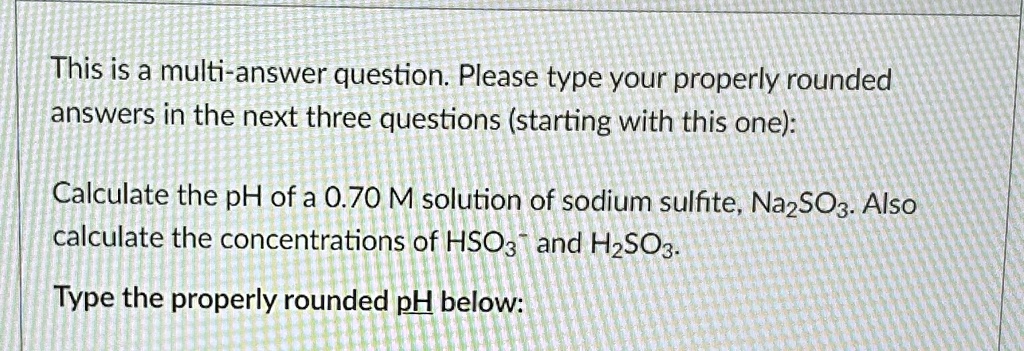 SOLVED: Calculate the pH of a 0.70 M solution of sodium sulfite, NaSO3. Also calculate the ...