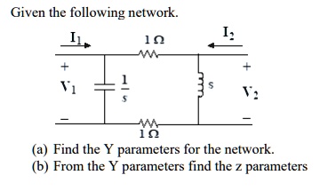Given the following network. I1 I2 1Ω + +V1(1)/(s)V2s1Ω(a) Find the Y parameters for the network ...