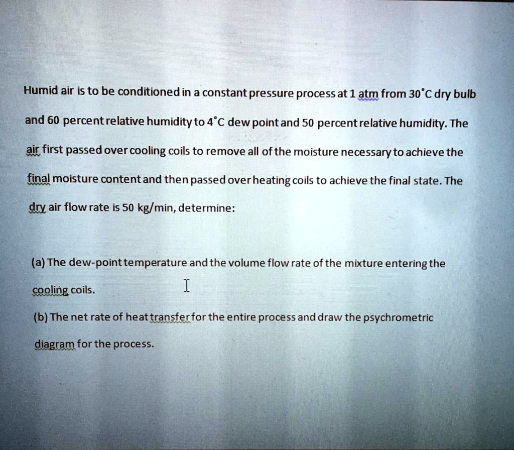 SOLVED: Humid air is to be conditioned in a constant pressure process at 1 atm from 30Â°C dry ...