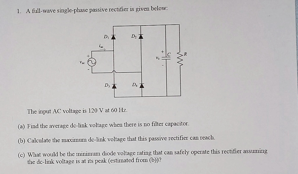 1. A full-wave single-phase passive rectifier is given below: Vac D1 D2 ...