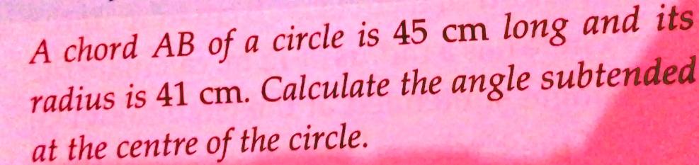 A chord AB of a circle is 45 cm long and its radius is 41 cm. Calculate ...