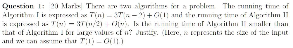 SOLVED: Question 1: [20 Marks] There are two algorithms for a problem ...