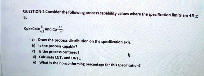SOLVED: QUESTION-2 Consider the following process capability values where the specification ...