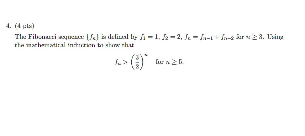 Solved4 Pts The Fibonacci Sequence Fn Is Defined By Fi 1 F2 2 Fn Fn 1 Fn 2 For N 