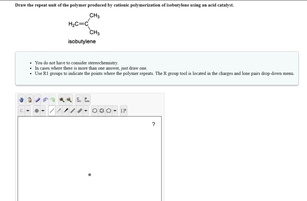 Draw the repeat unit of the polymer produced by cationic polymerization ...