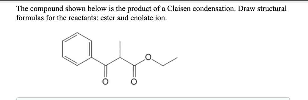 SOLVED: The compound shown below is the product of a Claisen condensation: Draw structural ...