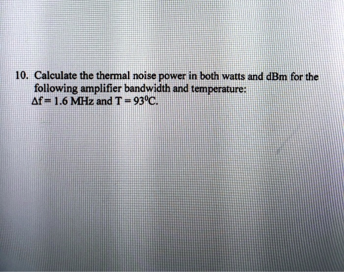 SOLVED: 10.Calculate the thermal noise power in both watts and dBm for the following amplifier ...