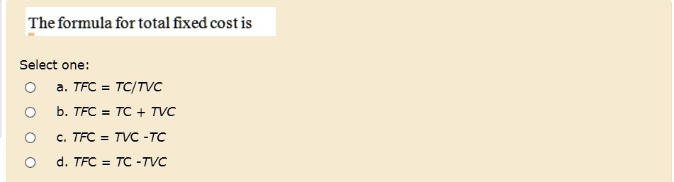 SOLVED: The formula for total fixed cost is Select one: a. TFC = T(C ...