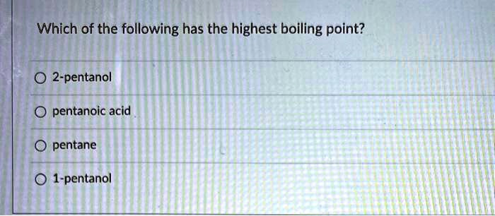SOLVED: Which of the following has the highest boiling point? 2 ...