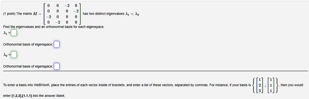 SOLVED: point) The matrix M has two distinct eigenwalues Aq Find the eigenvalues and an ...