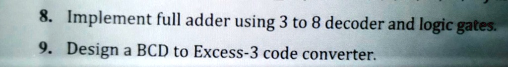 8. Implement full adder using 3 to 8 decoder and logic gates. 9. Design ...