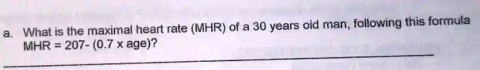 a. What is the maximal heart rate (MHR) of a 30 years old man ...