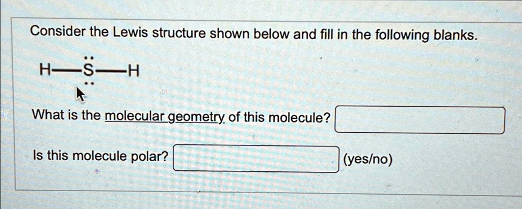 Consider the Lewis structure shown below and fill in the following blanks. H-S-H What is the ...
