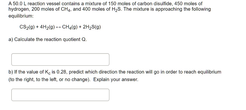 A 50.0 L reaction vessel contains a mixture of 150 moles of carbon disulfide, 450 moles of ...