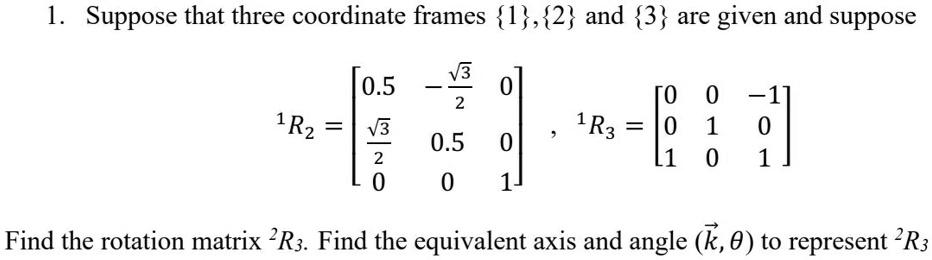 SOLVED: 1 Suppose that three coordinate frames 1,2 and 3 are given and ...