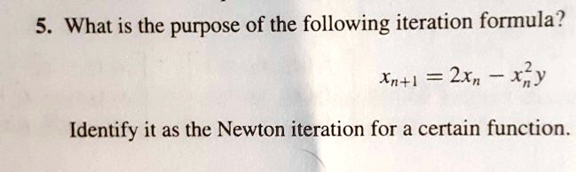 5. What is the purpose of the following iteration formula? xn+1 = 2xn ...