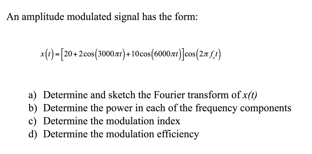 SOLVED: An amplitude modulated signal has the form: x(t) = [20 + 2cos ...