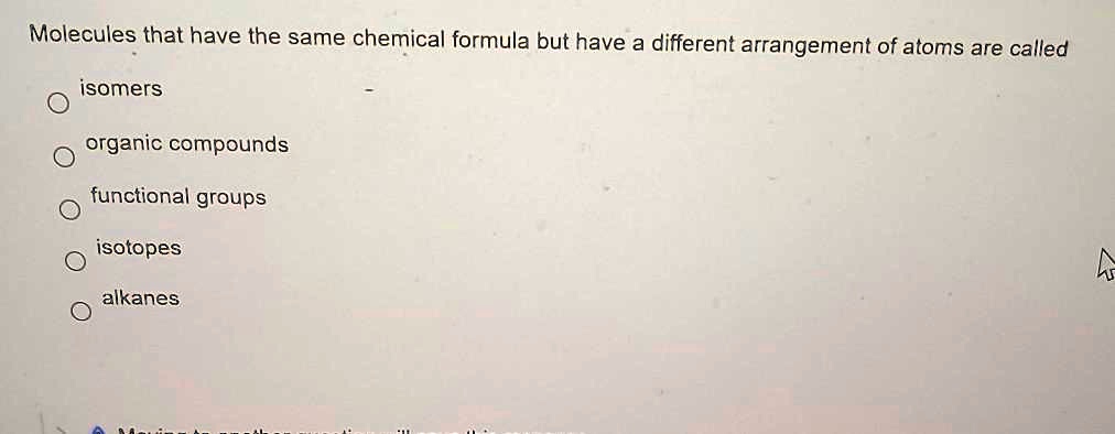 SOLVED: Molecules that have the same chemical formula but have a ...