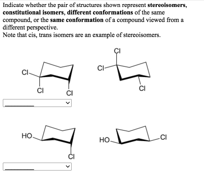 Indicate whether the pair of structures shown represent stereoisomers, constitutional isomers ...