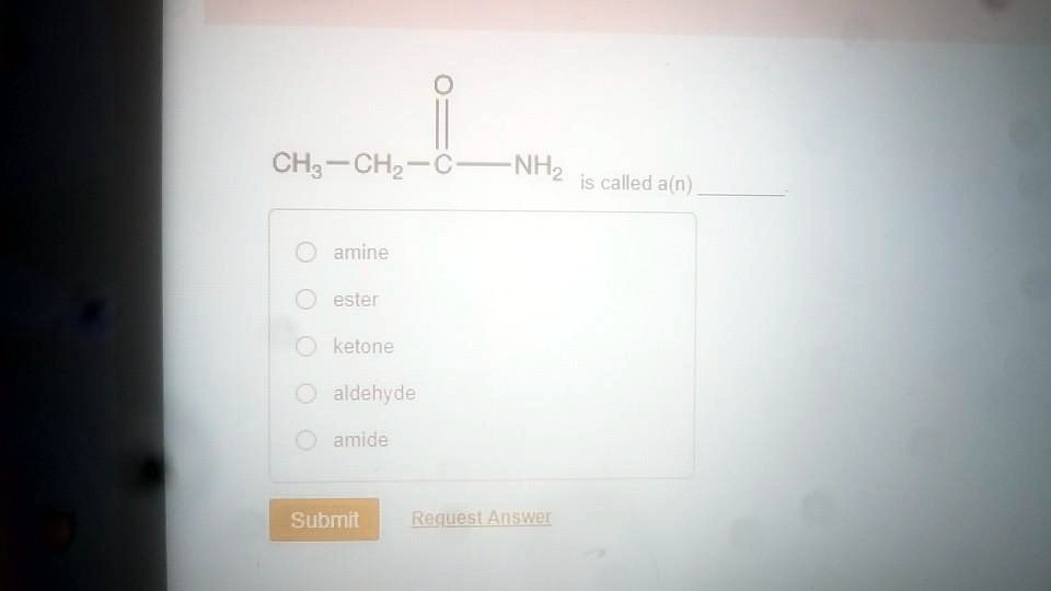 SOLVED: CHa: CH2 NH2 is called a(n) amine eSter ketone aldehyde amide Submi Request Auswel
