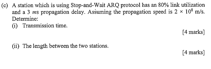 (c) A station which is using Stop-and-Wait ARQ protocol has an 80% link utilization and a 3 ms ...