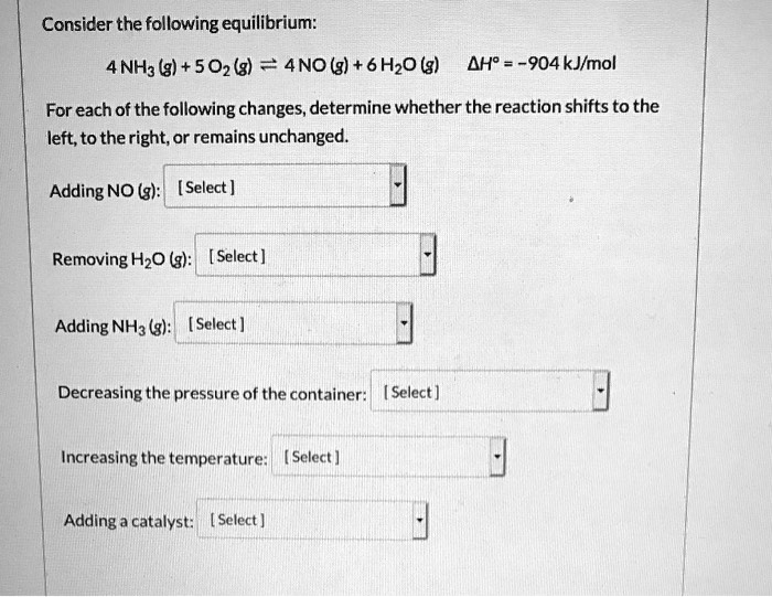 SOLVED:Consider the following equilibrium: 4 NH3 (g) + 5 02(g) = 4NO(g) + 6 HzO (g) AH ...