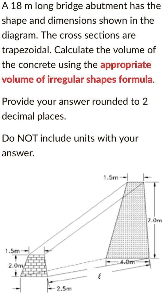 SOLVED: A 18 m long bridge abutment has the shape and dimensions shown in the diagram. The cross ...