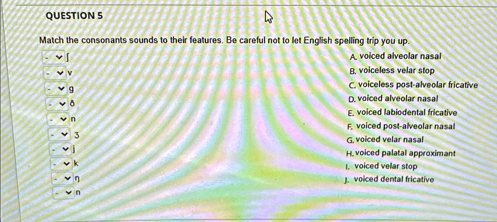 QUESTION 5 Match the consonants sounds to their features. Be careful ...