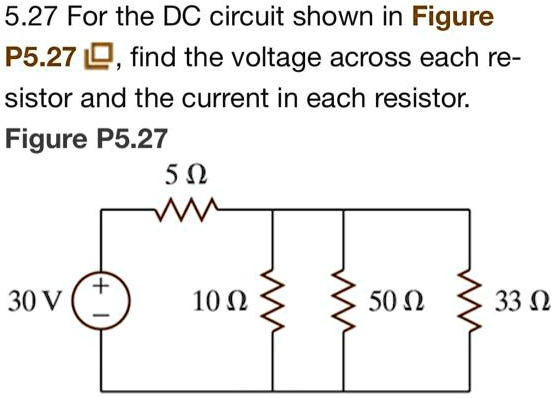 5.27 For the DC circuit shown in Figure P5.27, find the voltage across each resistor and the ...