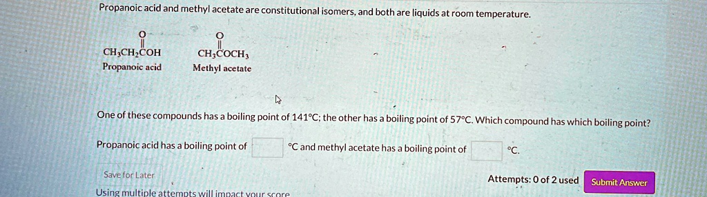 SOLVED: Propanoic acid and methyl acetate are constitutional isomers ...