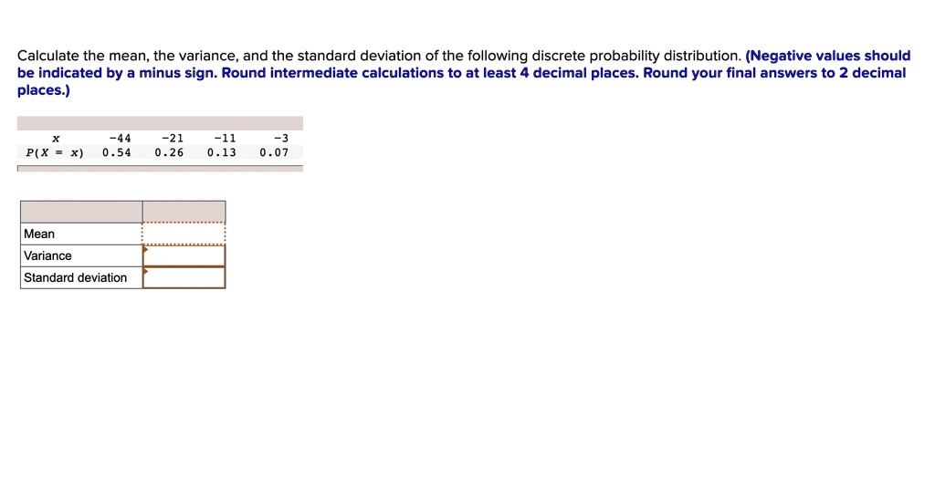 SOLVED: Calculate the mean; the variance, and the standard deviation of the following discrete ...