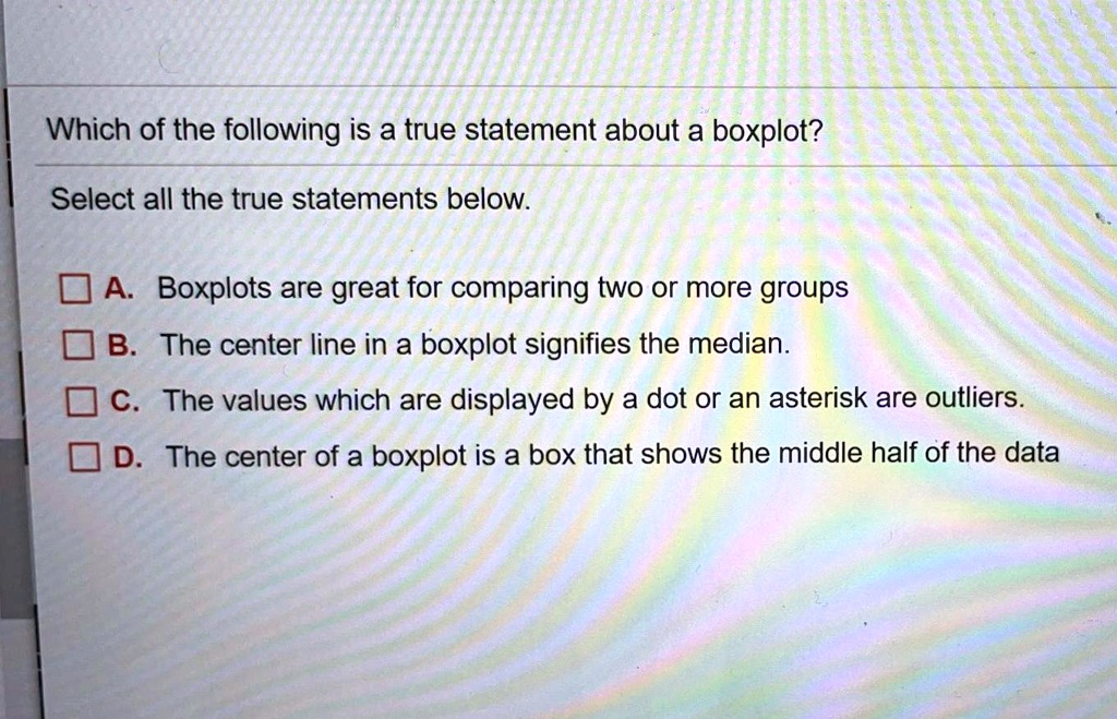 which of the following is a true statement about a boxplot select all the true statements below ...