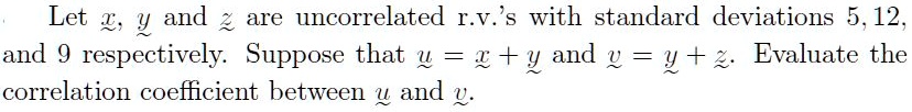 SOLVED: Let x, y, and z be uncorrelated random variables with standard deviations 5, 12, and 9 ...