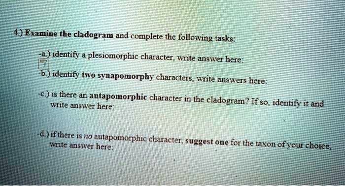 Examine the cladogram and complete the following tasks: a) Identify a ...