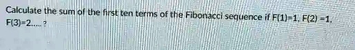 calculate the sum ol the first ten terms of the fibonacci sequence f3 2 ...