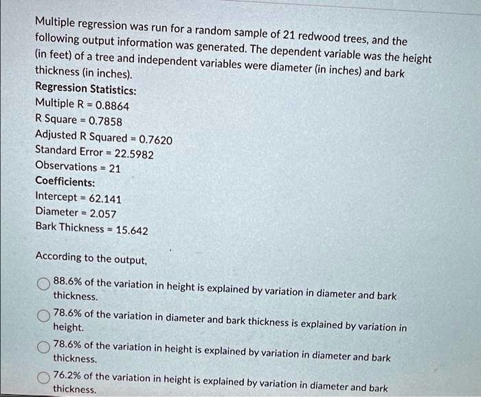 SOLVED: Multiple regression was run for a random sample of 21 redwood ...