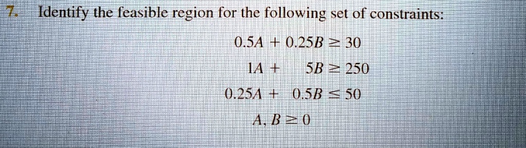 7. Identify the feasible region for the following set of constraints: 0 ...