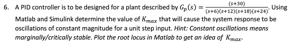 SOLVED: A PID controller is to be designed for a plant described by Gp(s) = (s+6)(s+12)(s+18)(s+ ...