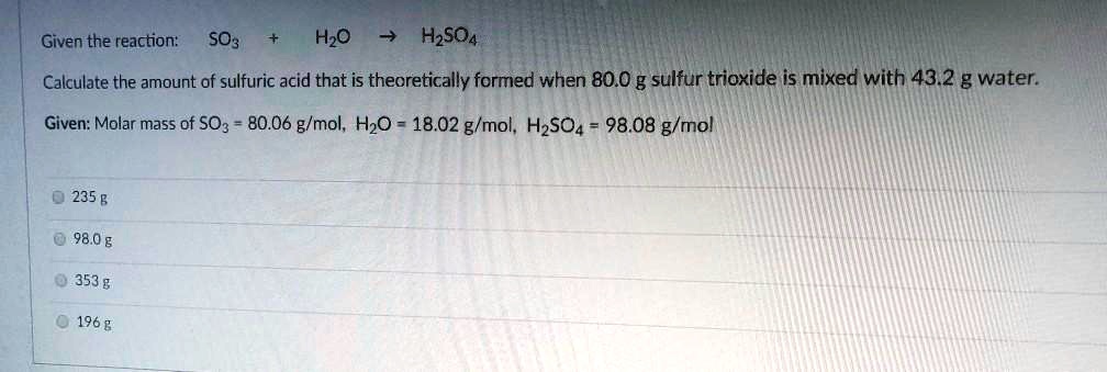 SOLVED: Given the reaction: SO3 + H2O -> H2SO4 Calculate the amount of ...