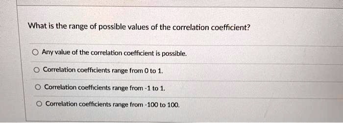 SOLVED: Texts: What is the range of possible values of the correlation coefficient? 1. Any value ...