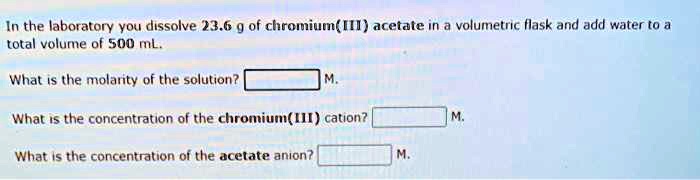 SOLVED: In the laboratory, you dissolve 23.6 g of chromium(III) acetate ...