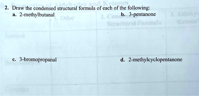 SOLVED: Draw the condensed structural formula of each of the following: 1. 2-methylbutanal 2. 3 ...