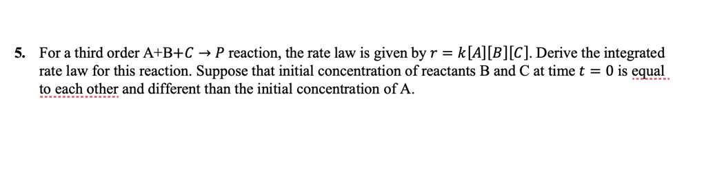 SOLVED: 5. For a third order A+B+C -> P reaction, the rate law is given ...