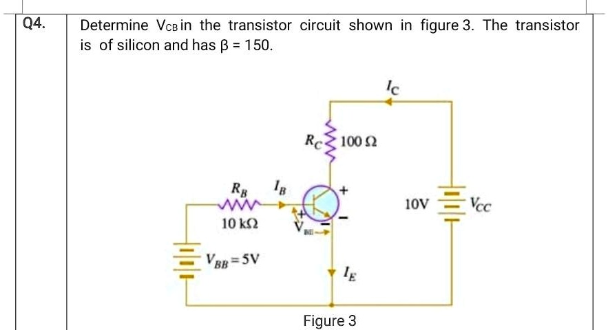Q4. Determine VCB in the transistor circuit shown in figure 3. The transistor is of silicon and ...