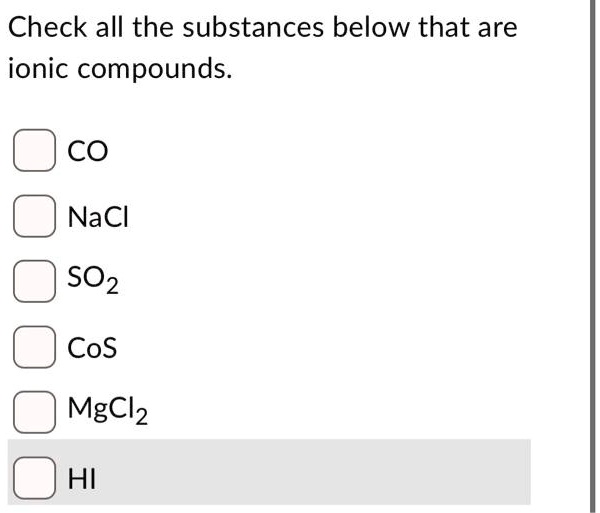 SOLVED: Check all the substances below that are ionic compounds CO NaCl S02 CoS MgCl2 HI